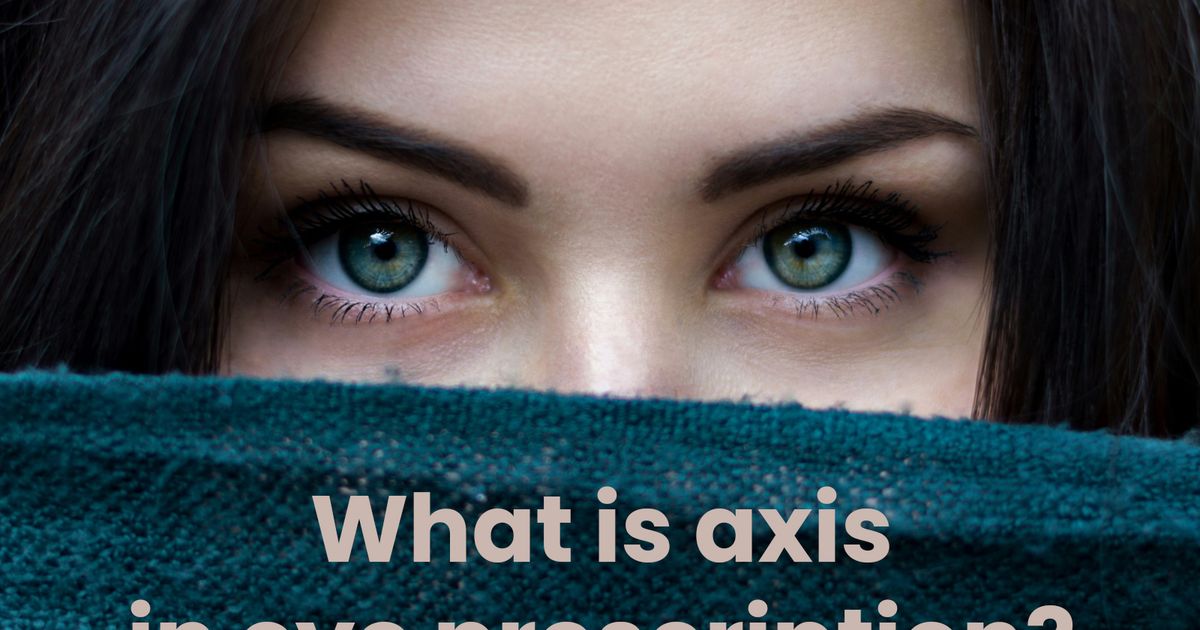 What is Axis in Eye Prescription? Learn Its Impact on Vision